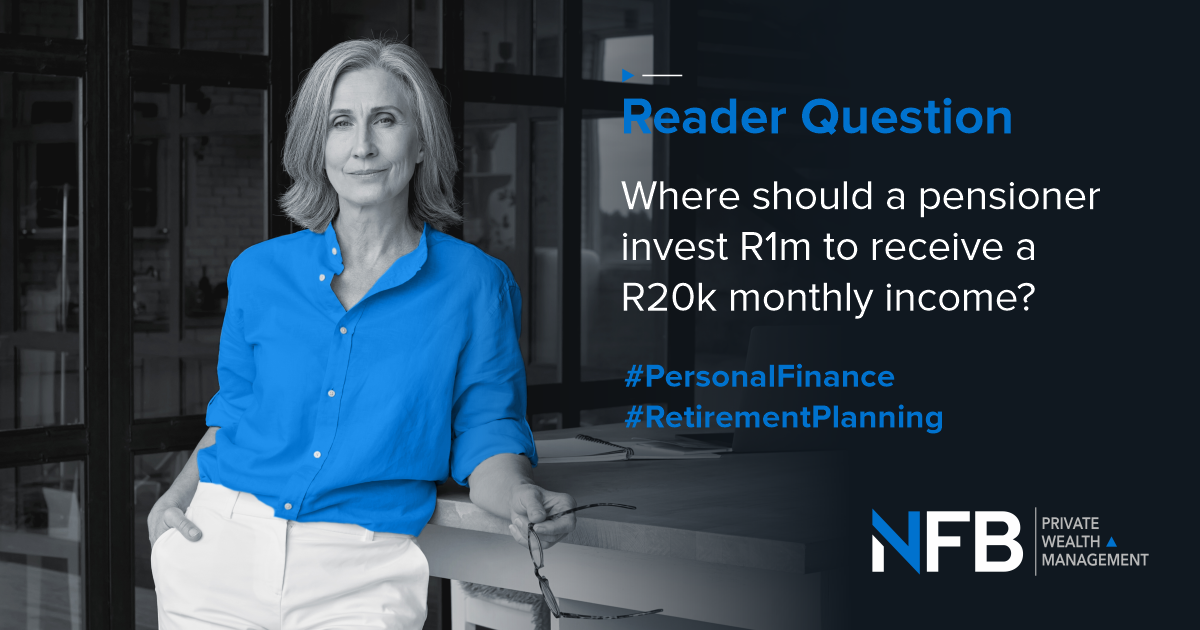 Where should a pensioner invest R1m to receive a R20k monthly income?