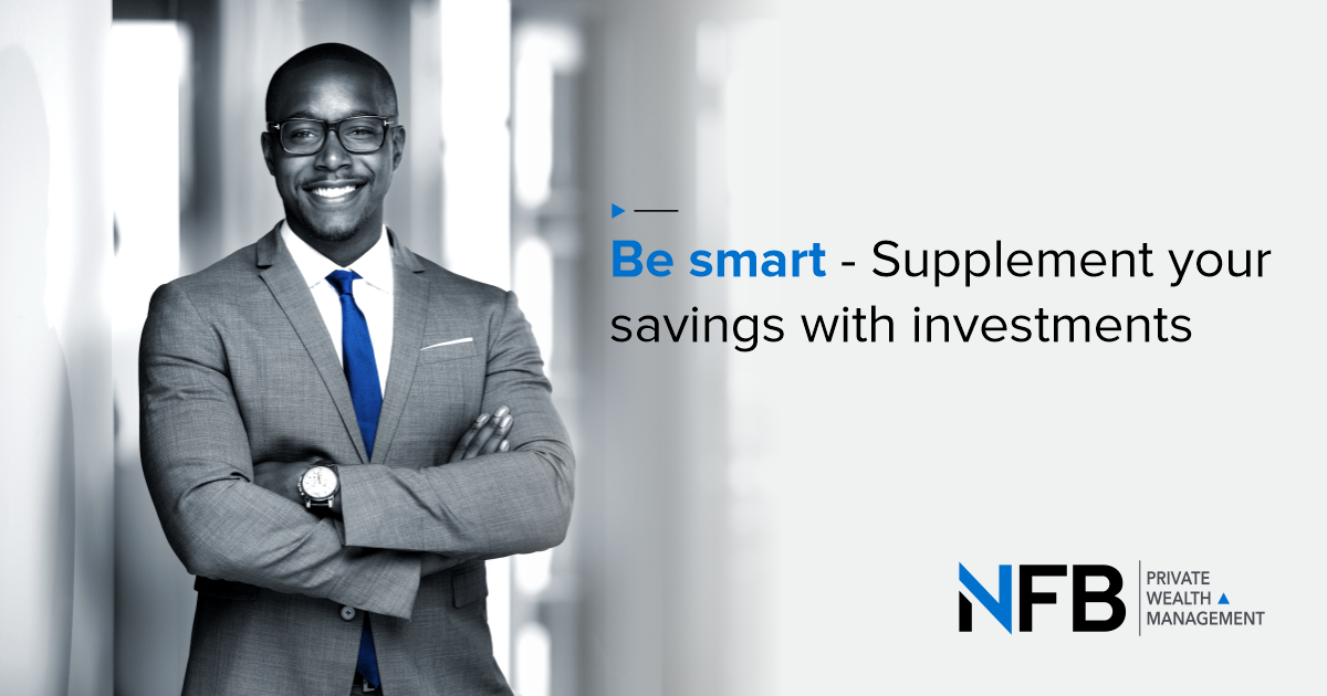 Be smart - Supplement your savings with investments