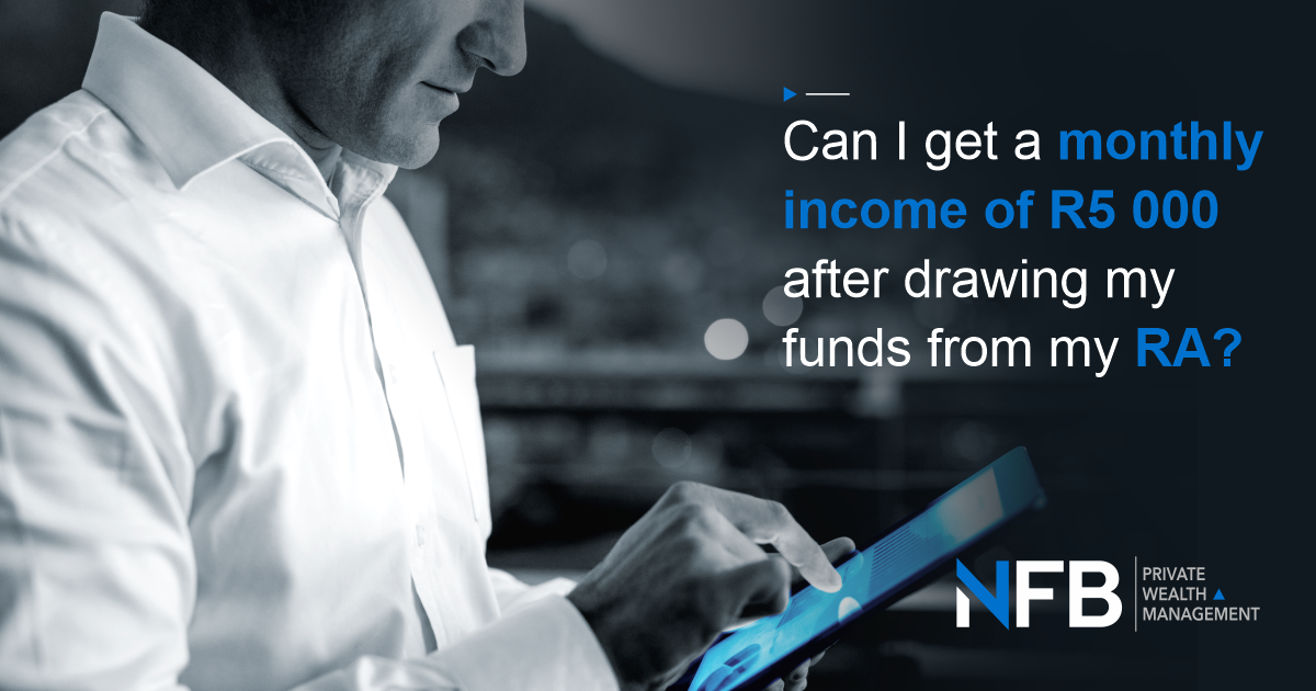 Can I get a monthly income of R5 000 after drawing my funds from my RA?